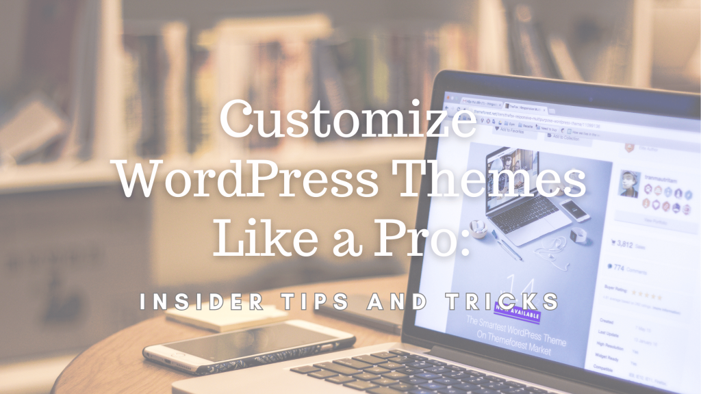 Customize WordPress Themes Like A Pro: Insider Tips And Tricks