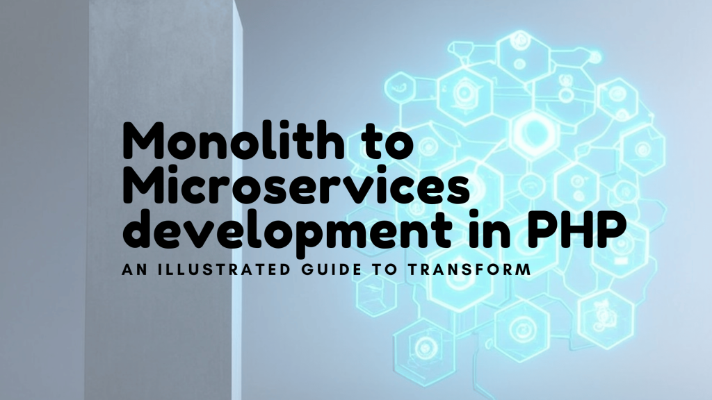 Monolith To Microservices Development In PHP - An Illustrated Guide To Transform